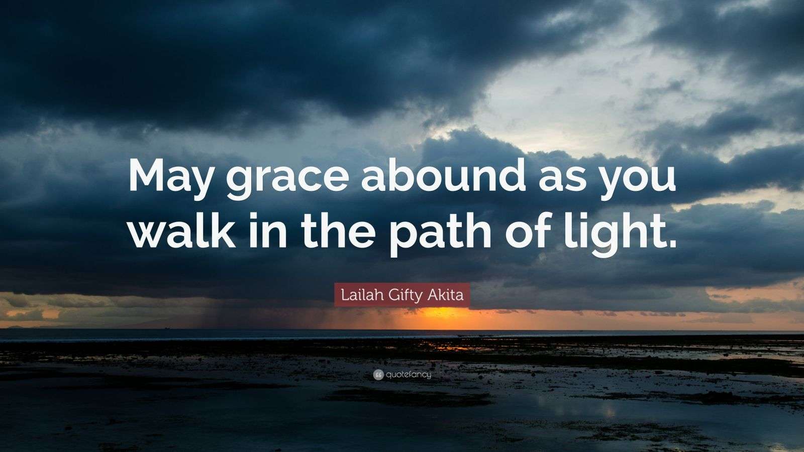 Lailah Gifty Akita Quote: “May grace abound as you walk in the path of ...