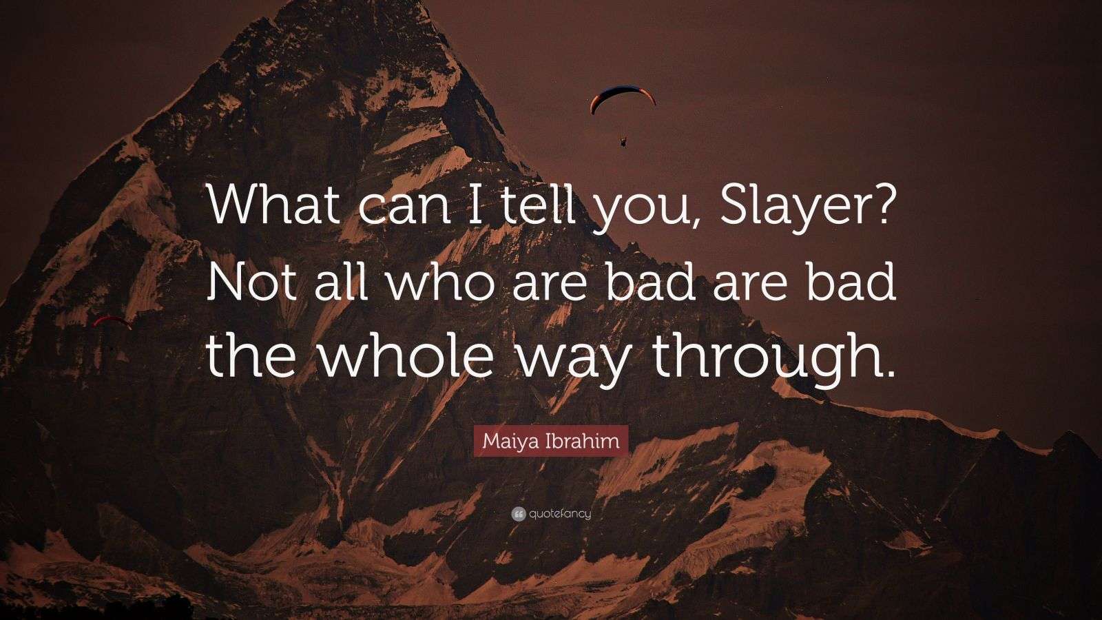 Maiya Ibrahim Quote: “What can I tell you, Slayer? Not all who are bad ...