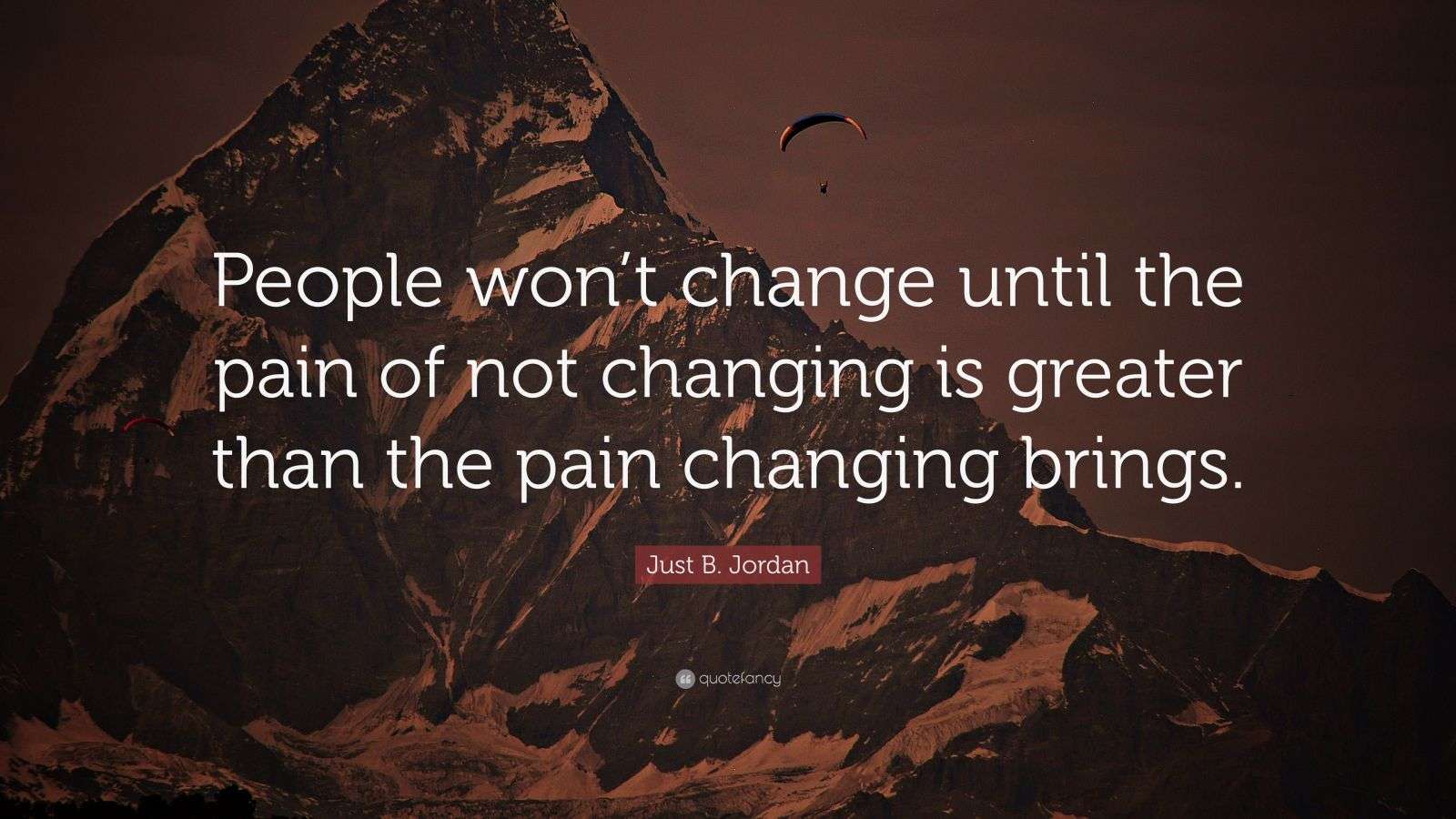 Just B. Jordan Quote: “People won’t change until the pain of not ...