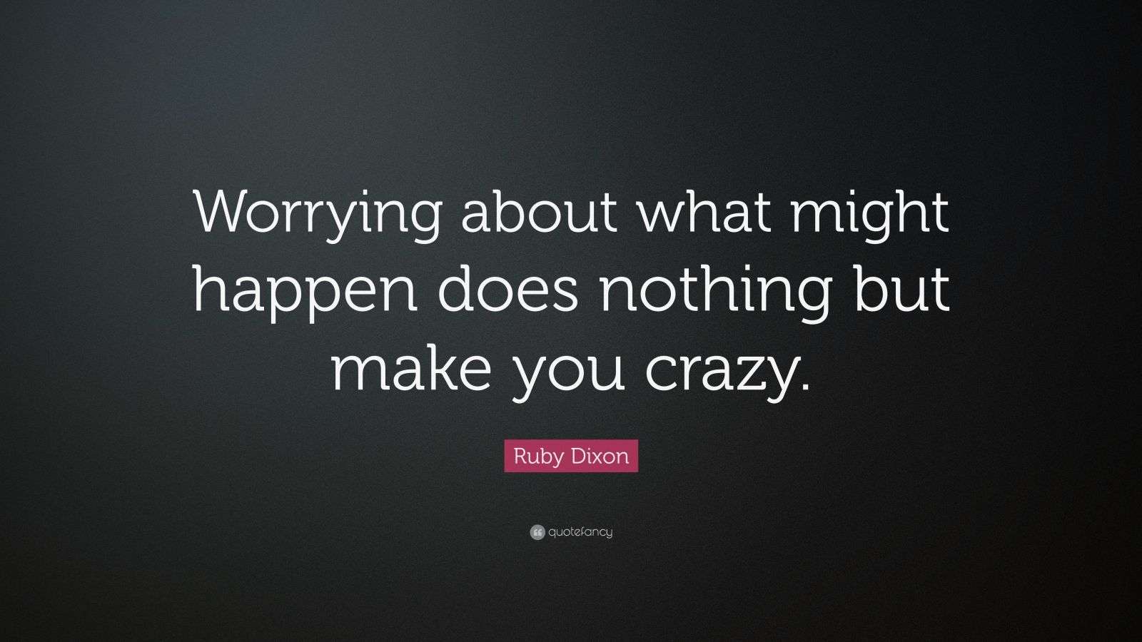 Ruby Dixon Quote: “Worrying about what might happen does nothing but ...