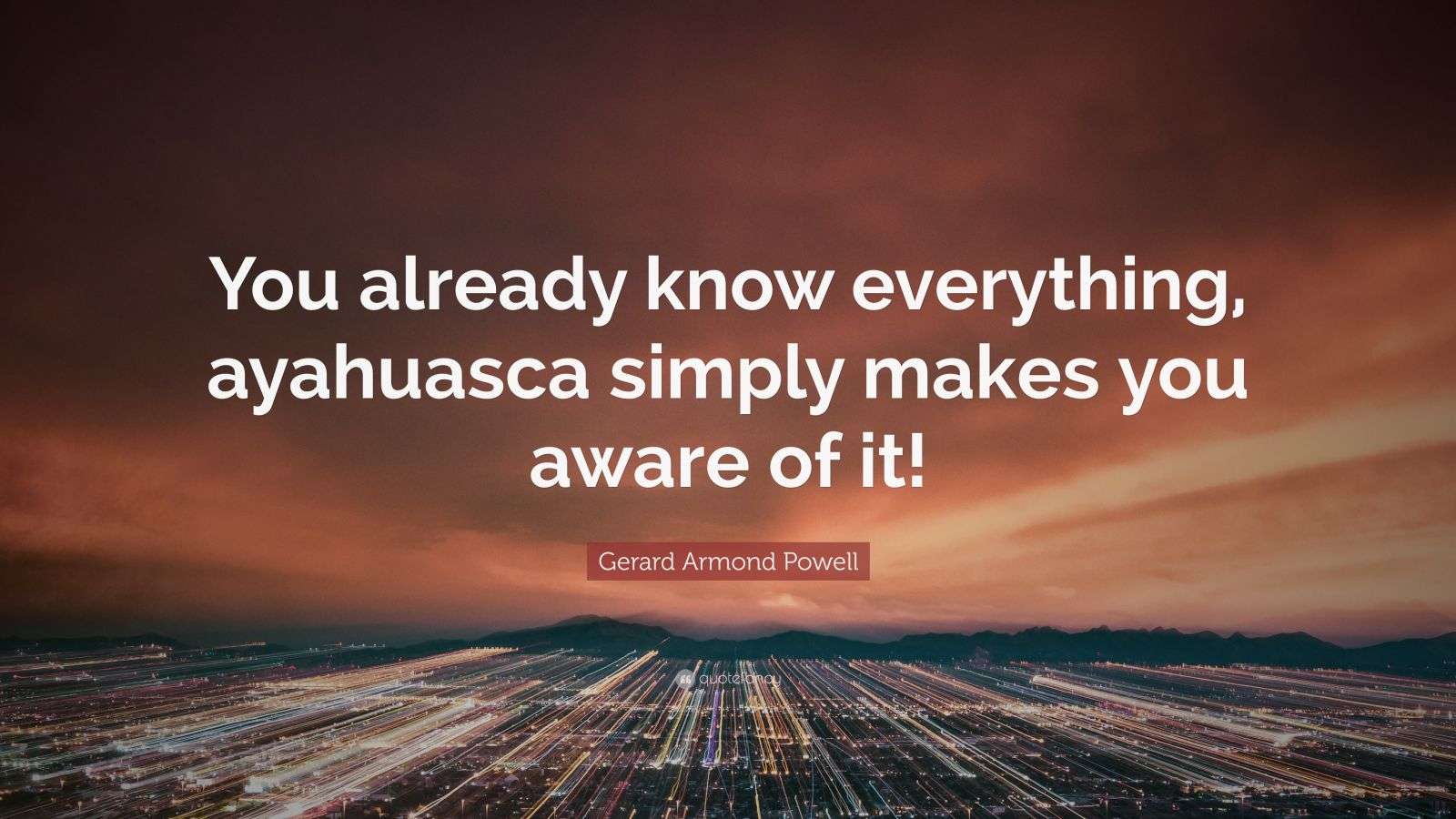 Gerard Armond Powell Quote: “You already know everything, ayahuasca ...