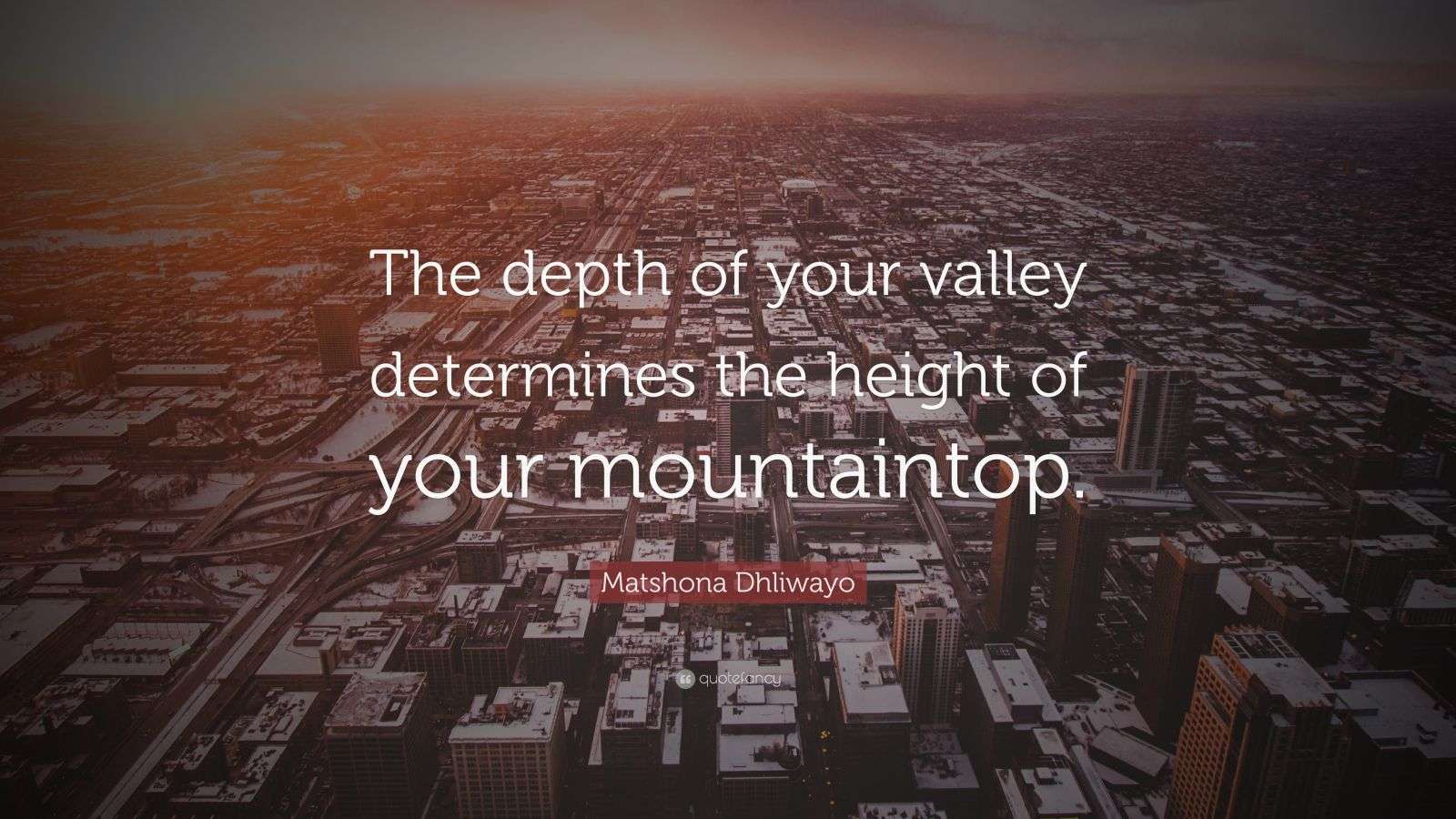 Matshona Dhliwayo Quote: “The depth of your valley determines the ...