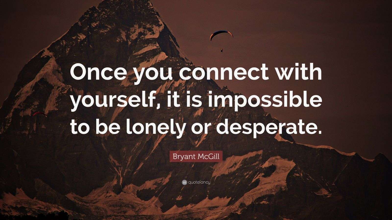Bryant McGill Quote: “Once you connect with yourself, it is impossible ...