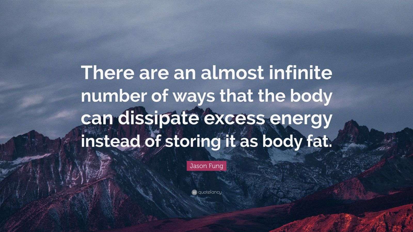 Jason Fung Quote: “There are an almost infinite number of ways that the body can dissipate ...