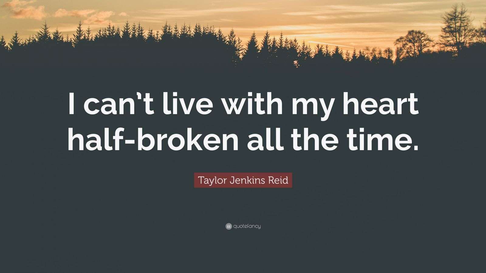 Taylor Jenkins Reid Quote: “I can’t live with my heart half-broken all ...