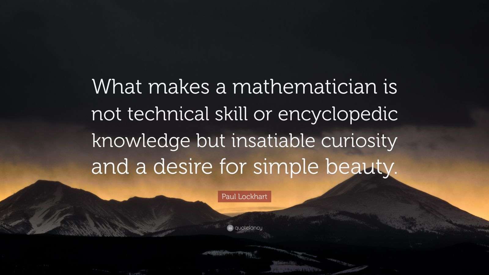 Paul Lockhart Quote: “What makes a mathematician is not technical skill ...