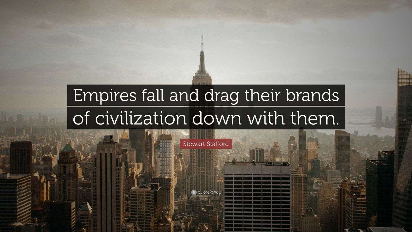 Stewart Stafford Quote: “Empires fall and drag their brands of ...