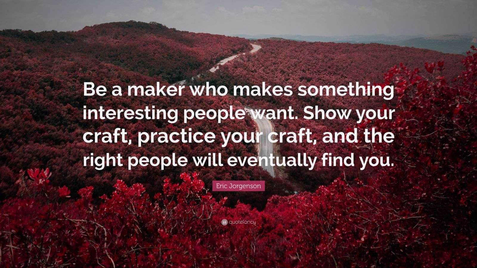 Eric Jorgenson Quote: “Be a maker who makes something interesting ...