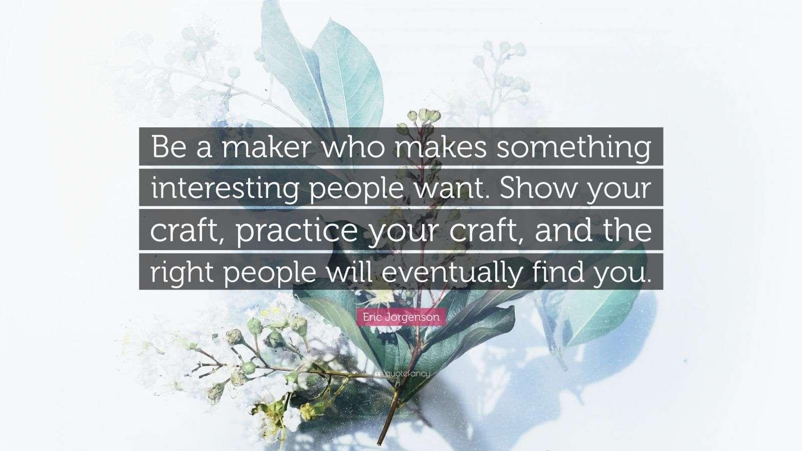 Eric Jorgenson Quote: “Be a maker who makes something interesting ...