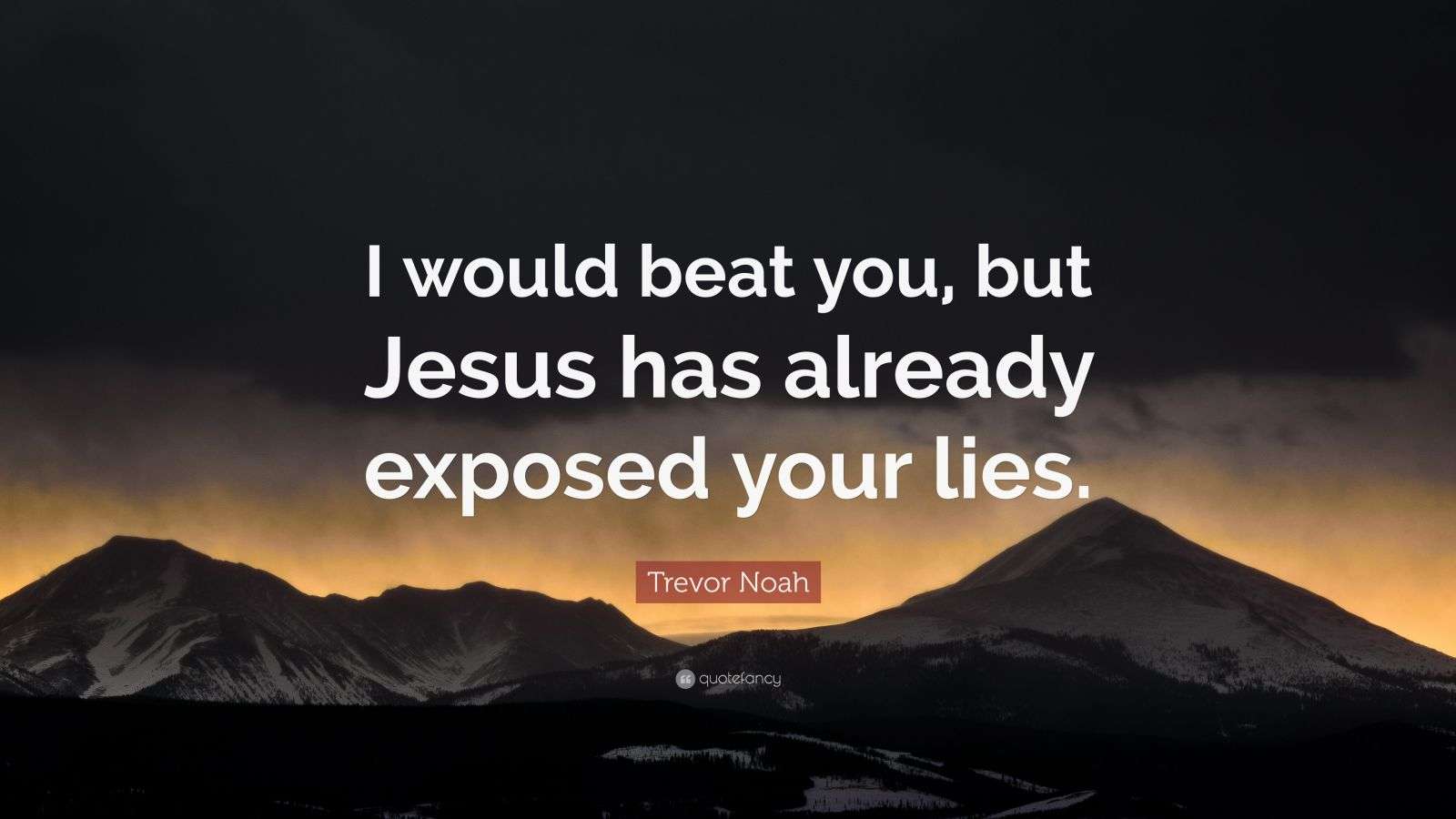 Trevor Noah Quote: “I would beat you, but Jesus has already exposed ...