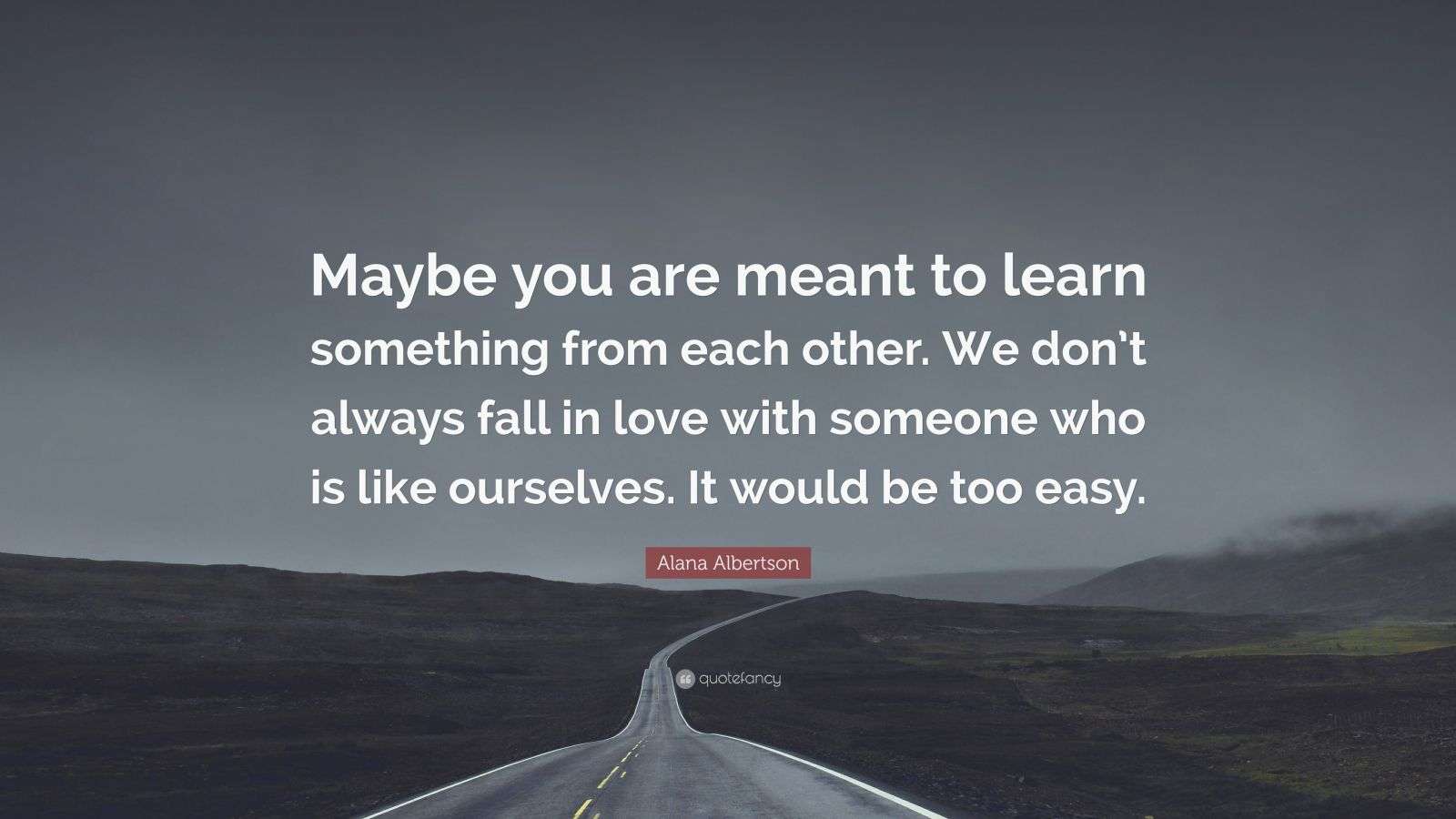 Alana Albertson Quote: “Maybe you are meant to learn something from ...