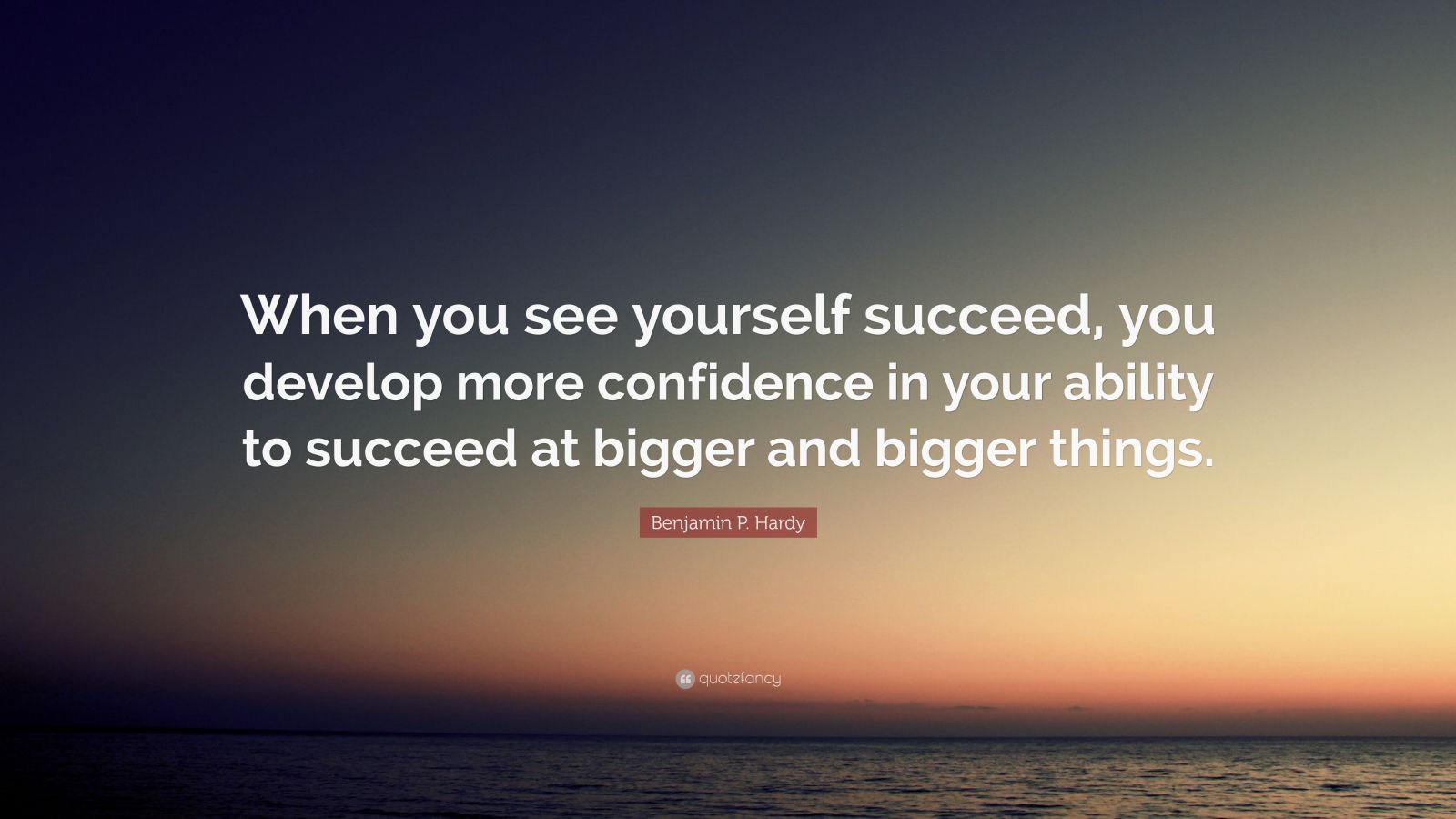 Benjamin P. Hardy Quote: “When you see yourself succeed, you develop ...