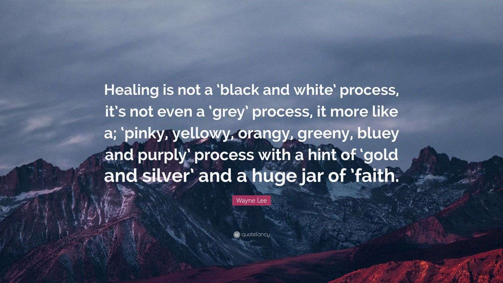 Wayne Lee Quote: “Healing is not a ‘black and white’ process, it’s not ...