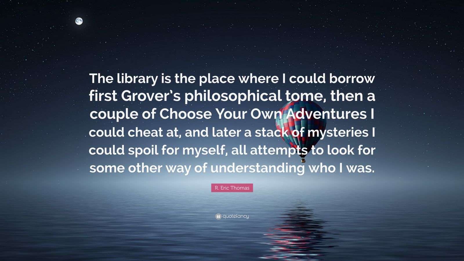 R. Eric Thomas Quote: “The library is the place where I could borrow ...