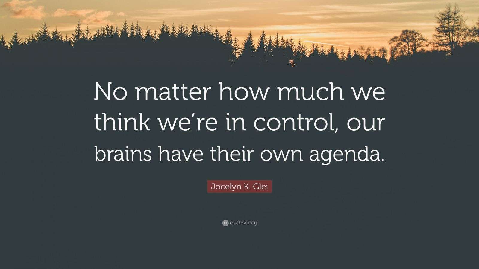 Jocelyn K. Glei Quote: “No matter how much we think we’re in control ...