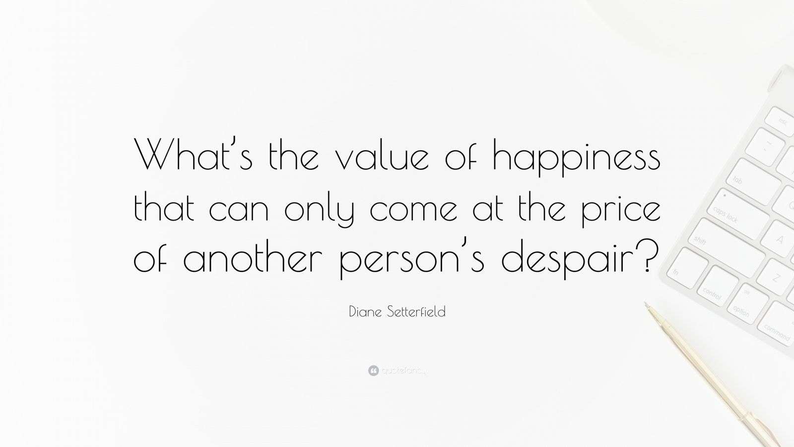 Diane Setterfield Quote: “What’s the value of happiness that can only ...