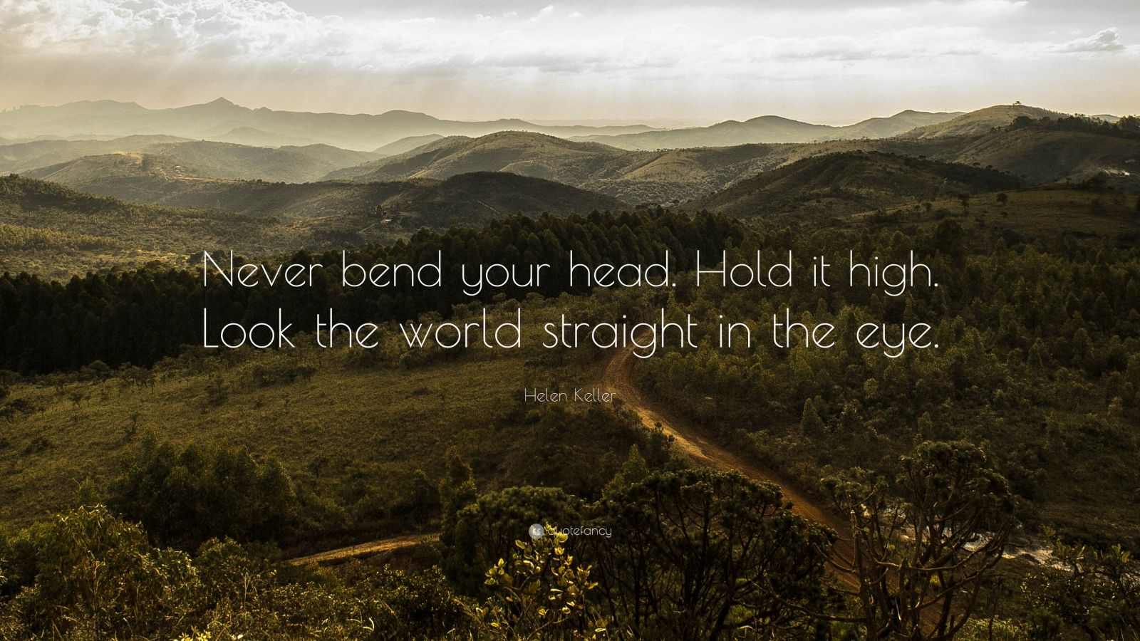 Helen Keller Quote: “Never bend your head. Hold it high. Look the world ...