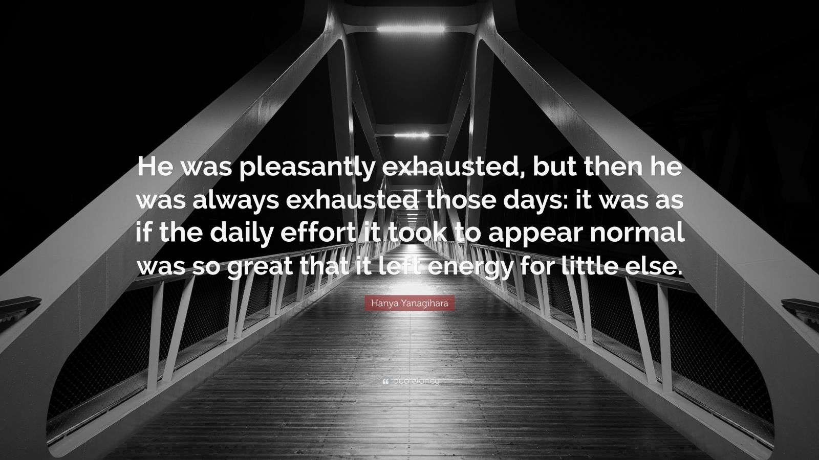 Hanya Yanagihara Quote: “He was pleasantly exhausted, but then he was ...