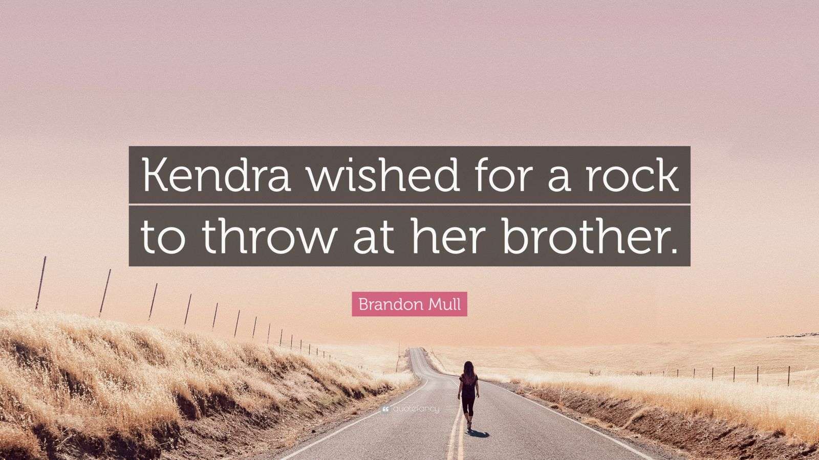 Brandon Mull Quote: “Kendra wished for a rock to throw at her brother.”