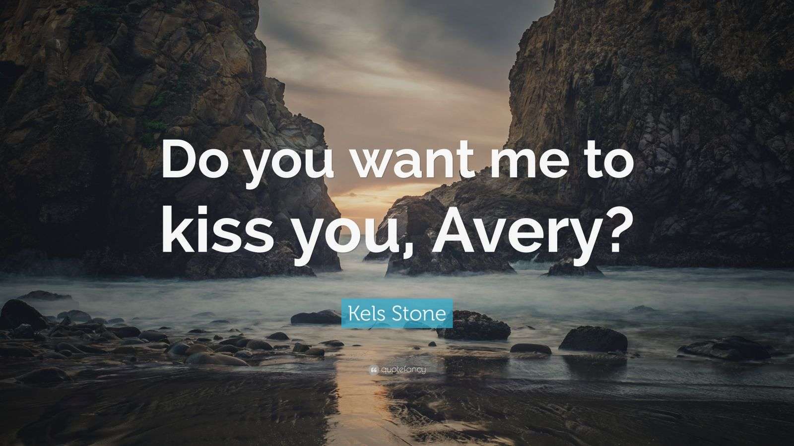 Kels Stone Quote: “Do you want me to kiss you, Avery?”
