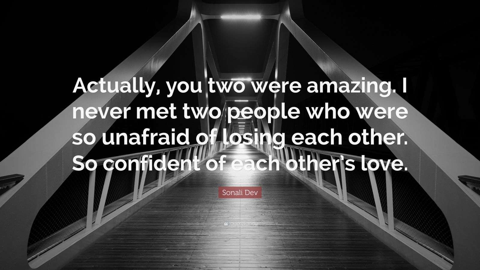 Sonali Dev Quote: “Actually, you two were amazing. I never met two people who were so unafraid ...
