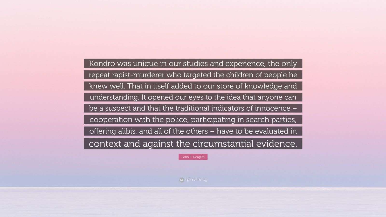 John E. Douglas Quote: “Kondro was unique in our studies and experience ...