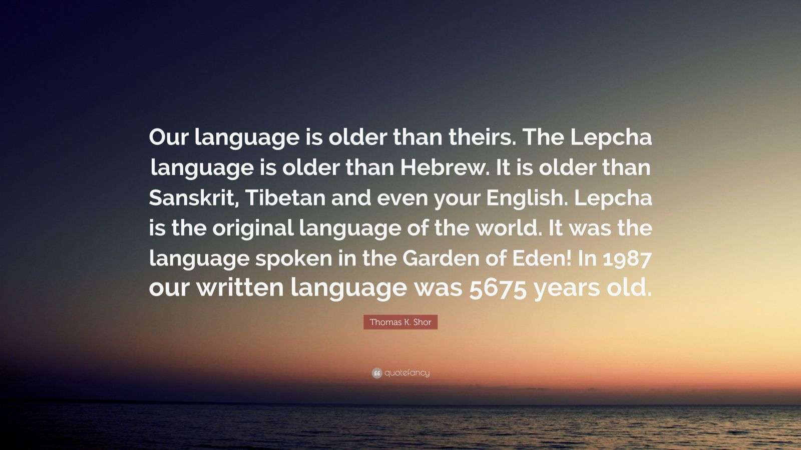 Thomas K. Shor Quote: “Our language is older than theirs. The Lepcha ...