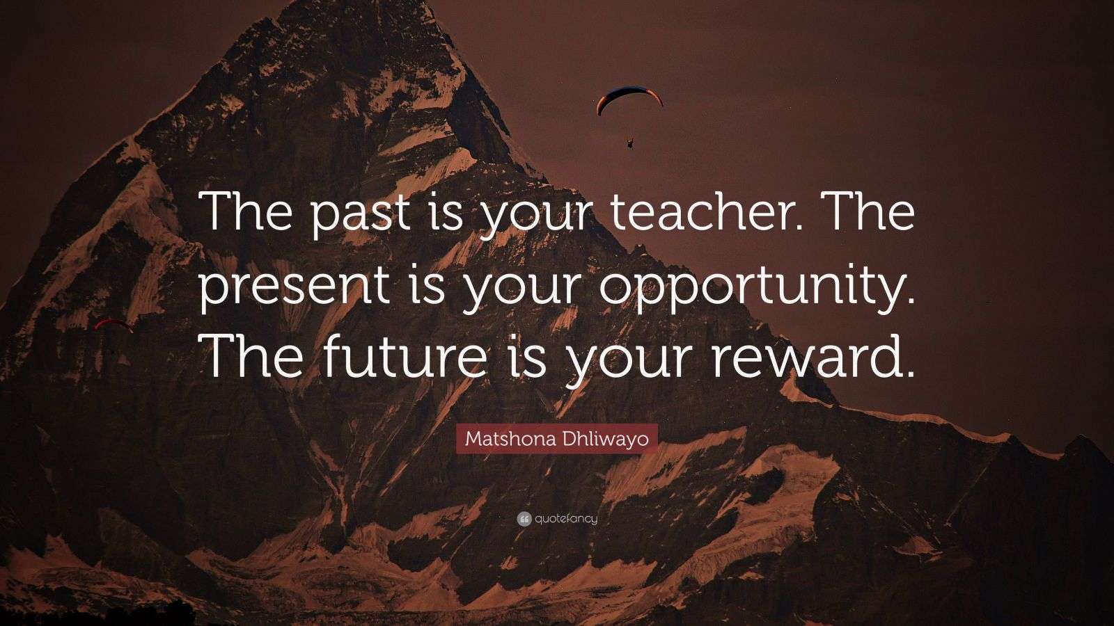Matshona Dhliwayo Quote: “The past is your teacher. The present is your opportunity. The future ...