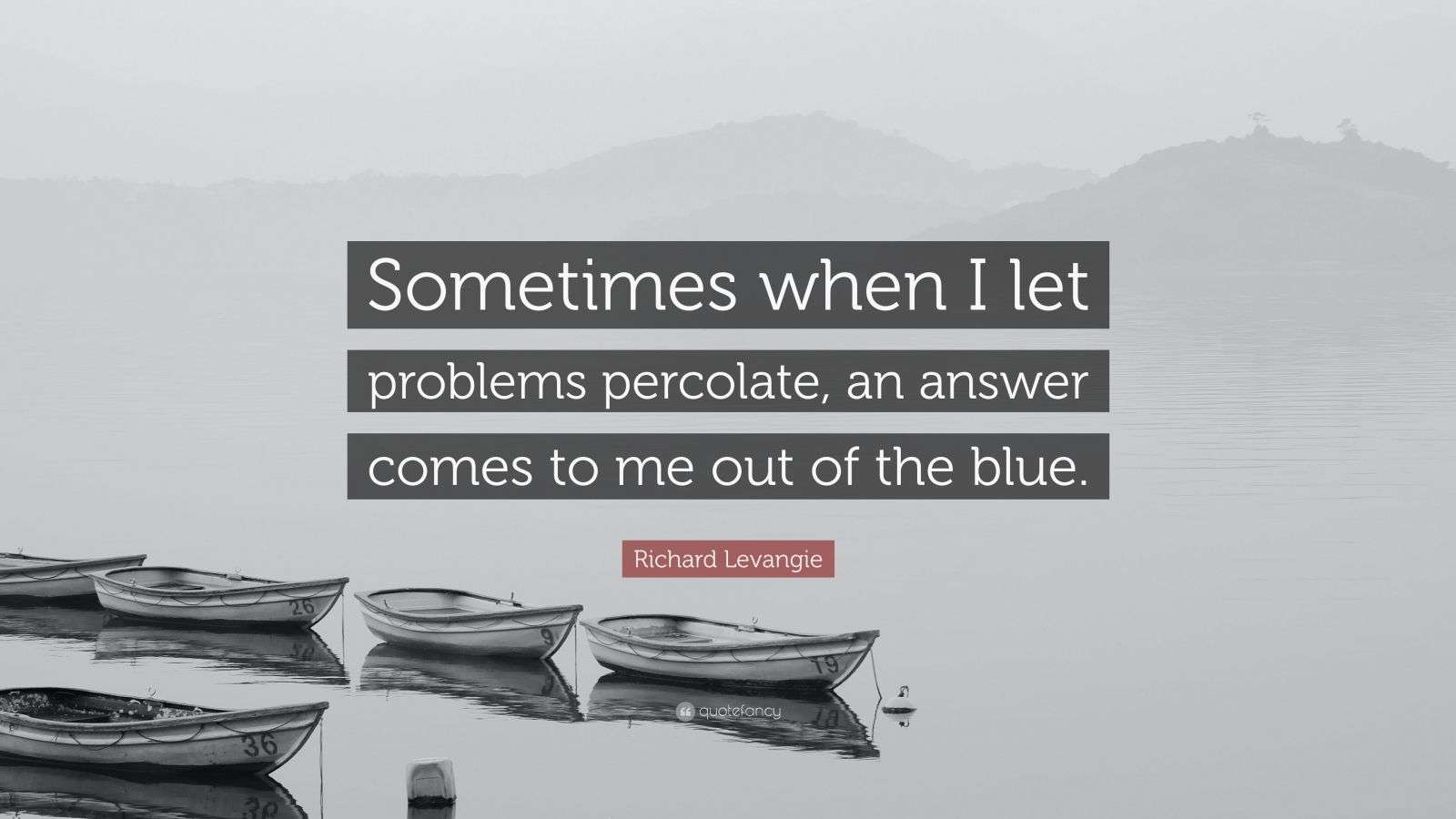 Richard Levangie Quote: “Sometimes when I let problems percolate, an ...