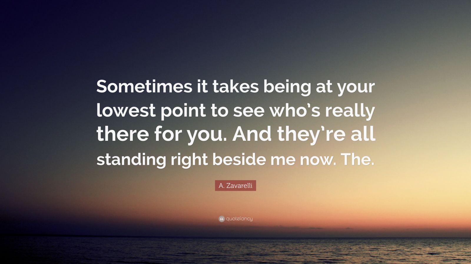 A. Zavarelli Quote: “Sometimes it takes being at your lowest point to ...