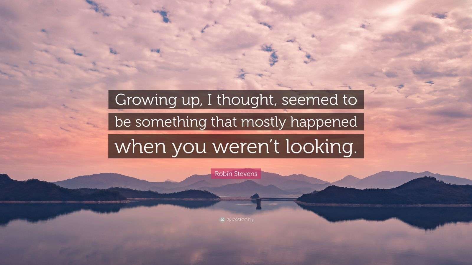 Robin Stevens Quote: “Growing up, I thought, seemed to be something ...