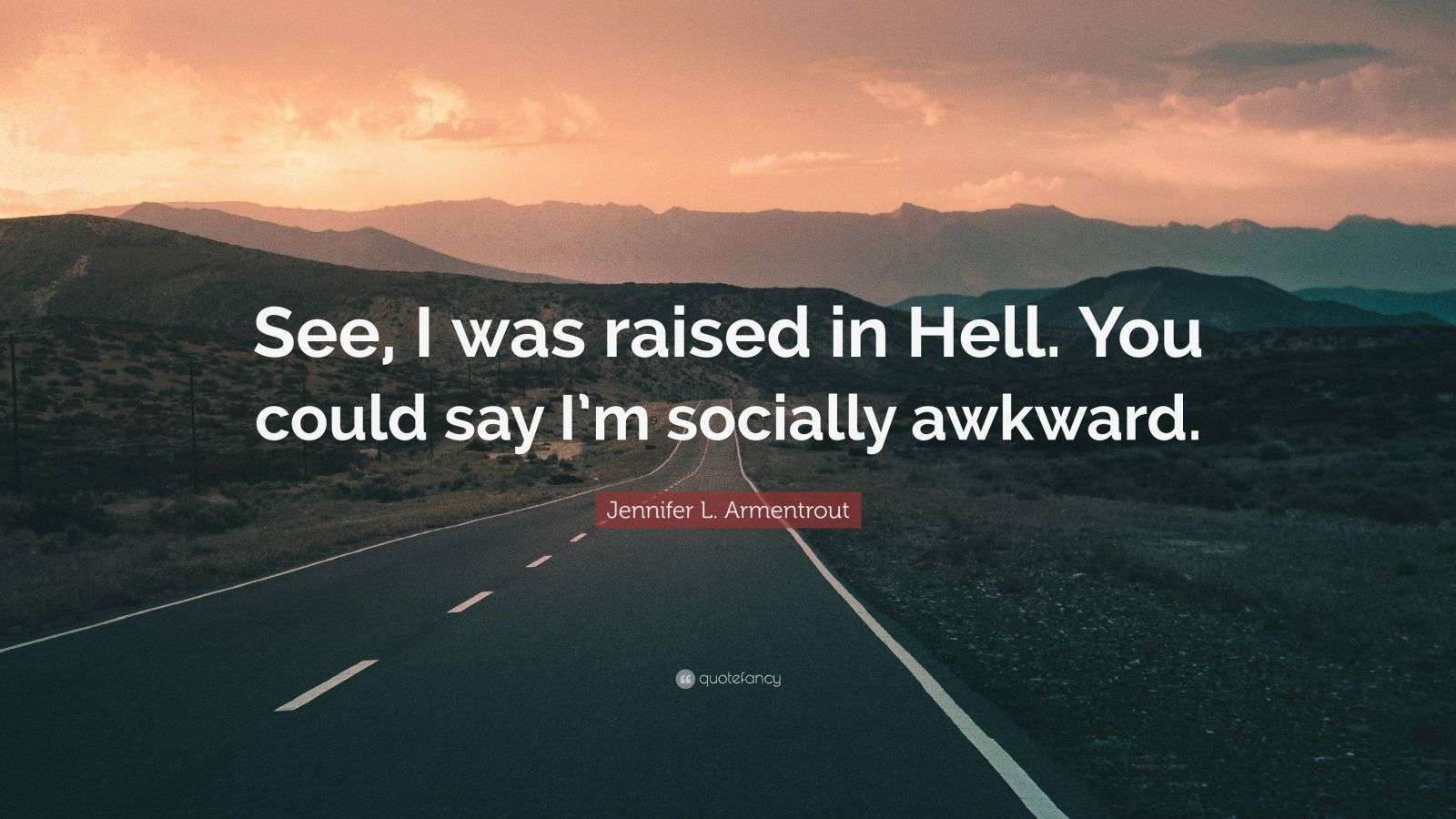Jennifer L. Armentrout Quote: “See, I was raised in Hell. You could say ...