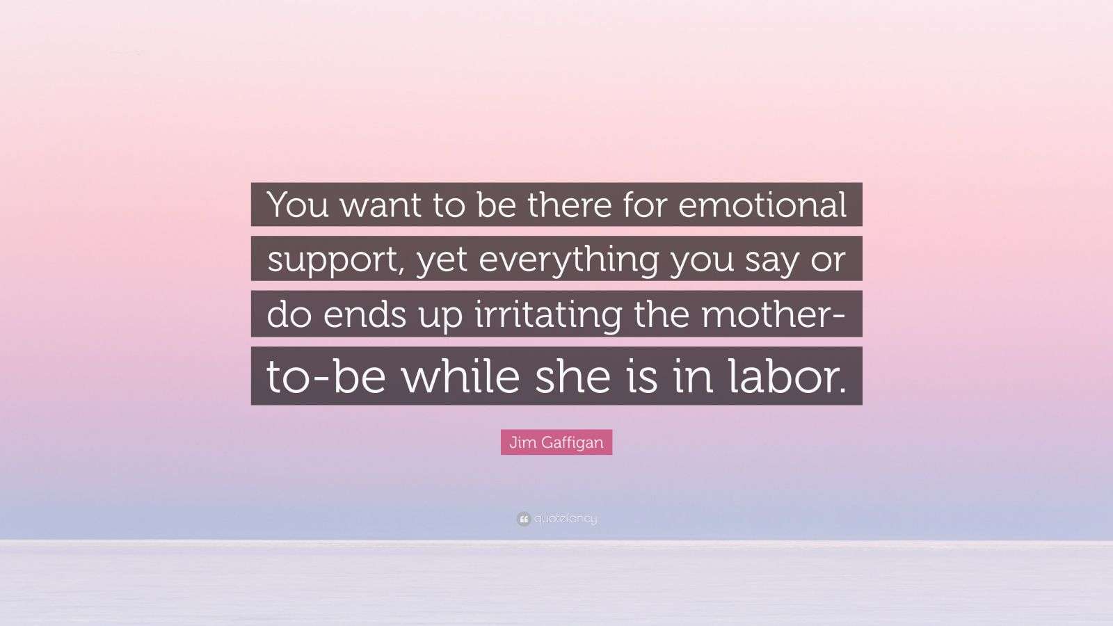 Jim Gaffigan Quote: “You want to be there for emotional support, yet ...