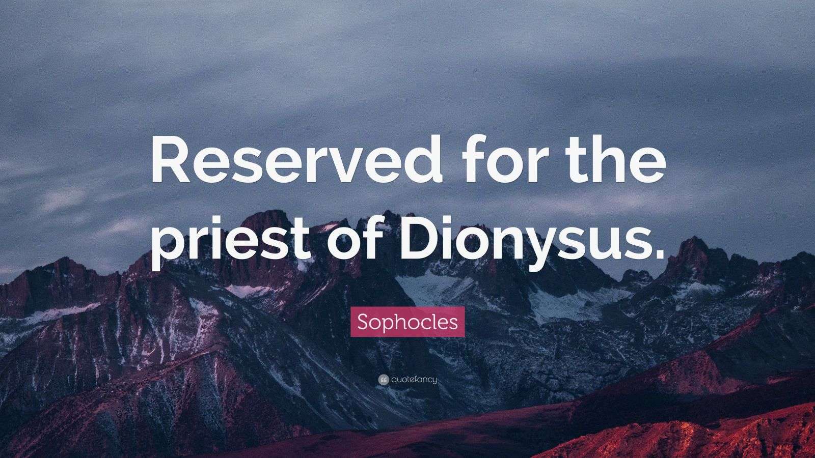 Sophocles Quote: “Reserved for the priest of Dionysus.”