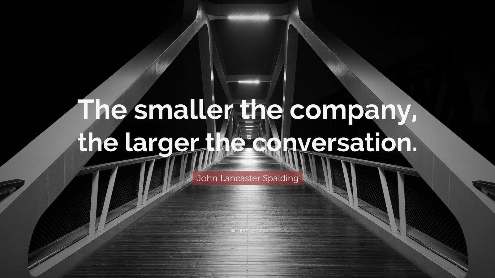 John Lancaster Spalding Quote: “The smaller the company, the larger the ...