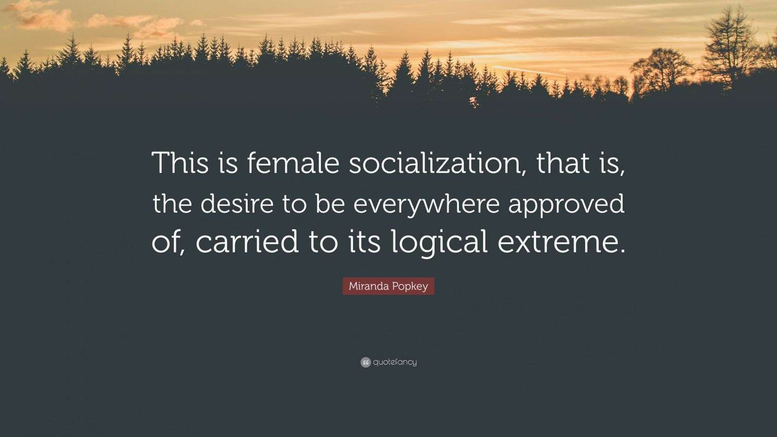 Miranda Popkey Quote: “This is female socialization, that is, the ...