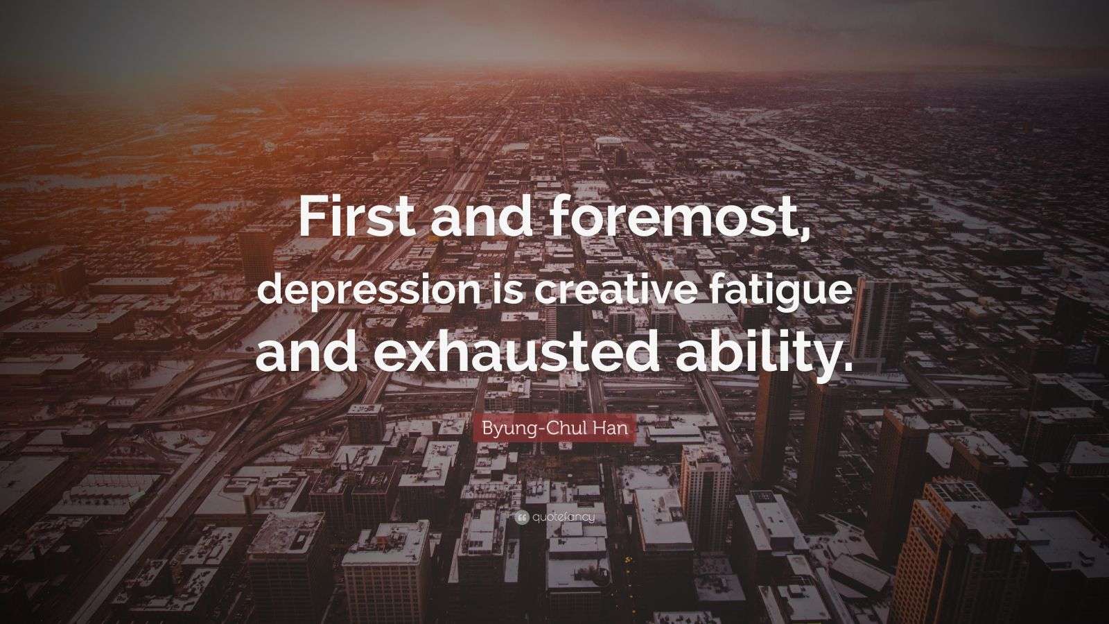 Byung-Chul Han Quote: “First and foremost, depression is creative ...