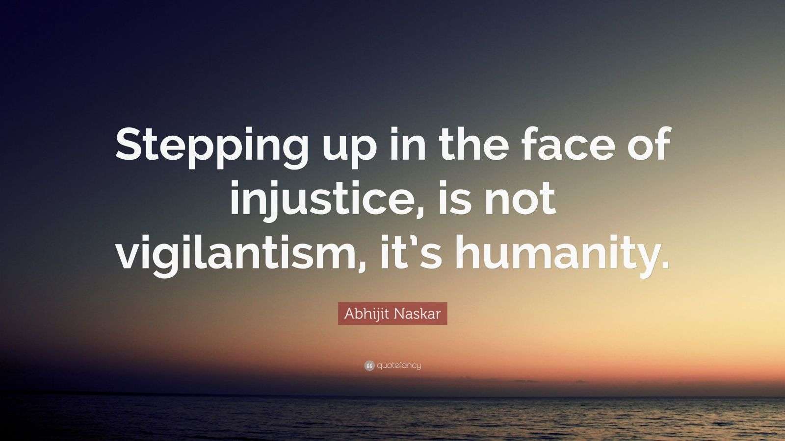 Abhijit Naskar Quote: “Stepping up in the face of injustice, is not ...