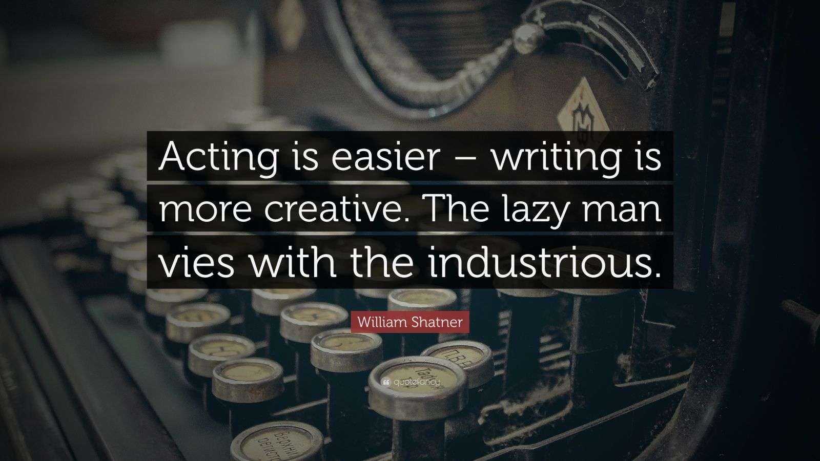 William Shatner Quote: “Acting is easier – writing is more creative ...