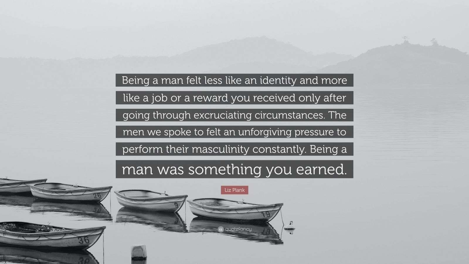 Liz Plank Quote: “Being a man felt less like an identity and more like ...