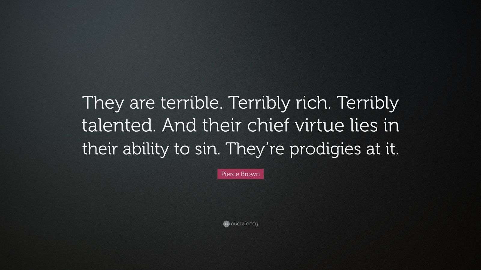 Pierce Brown Quote: “They are terrible. Terribly rich. Terribly ...