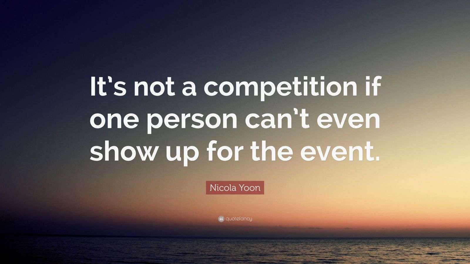 Nicola Yoon Quote: “It’s not a competition if one person can’t even ...