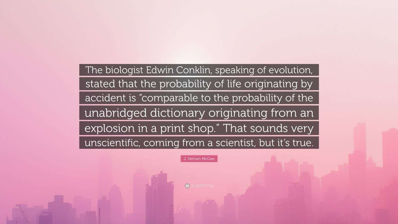 J. Vernon McGee Quote: “The biologist Edwin Conklin, speaking of evolution, stated that the ...