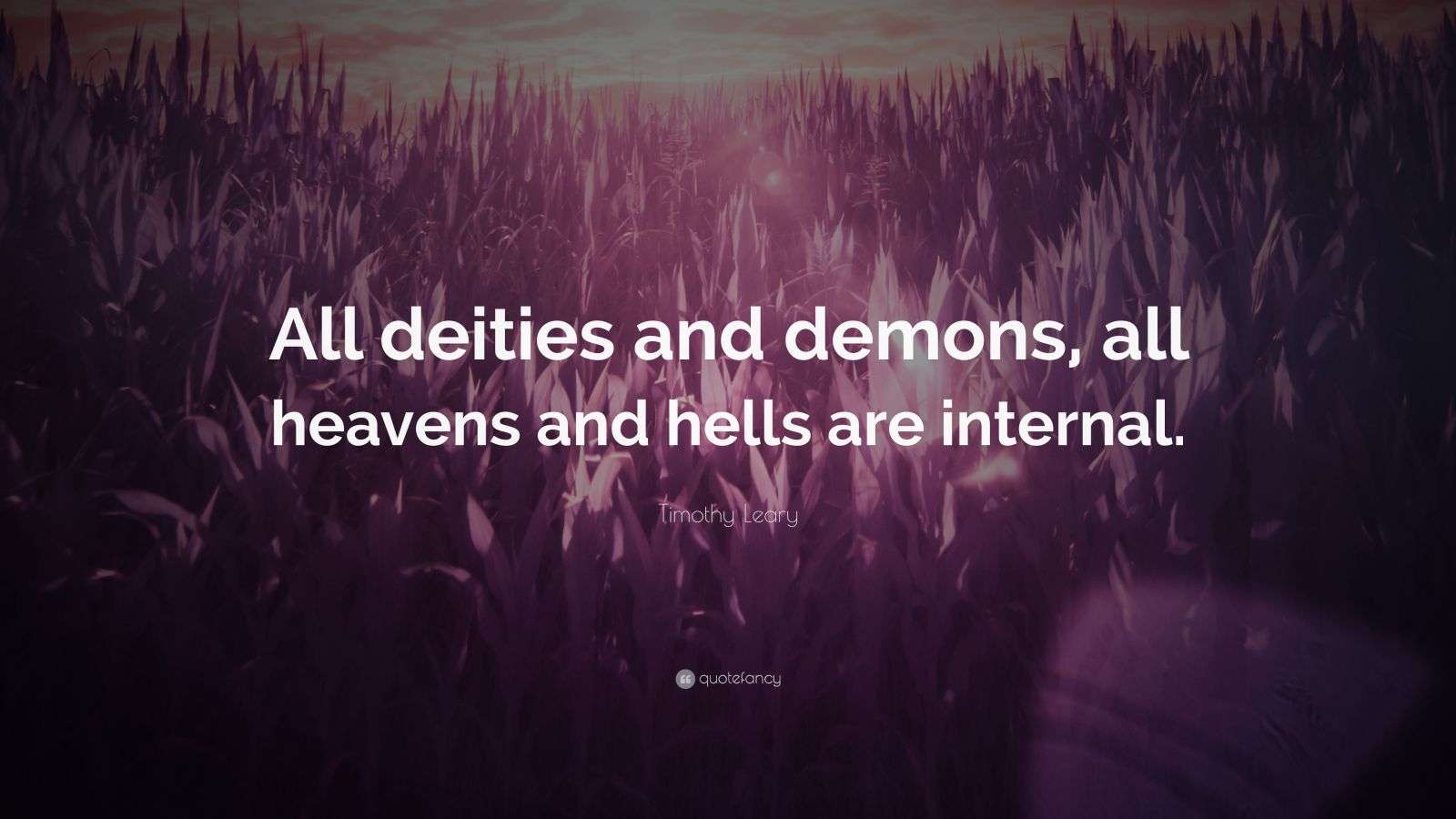 Timothy Leary Quote: “All deities and demons, all heavens and hells are ...