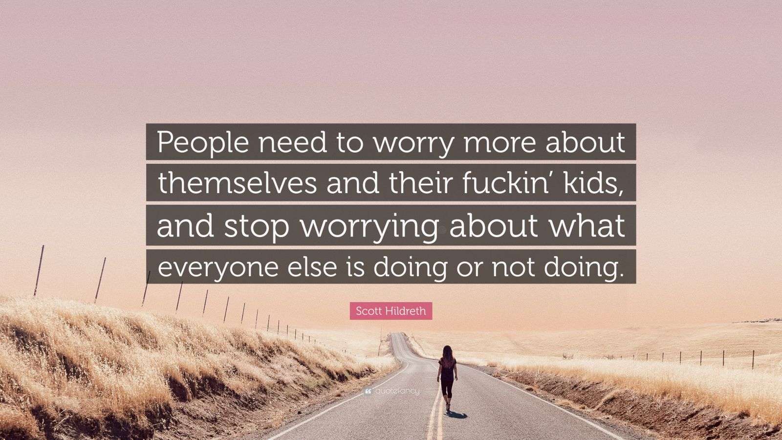 Scott Hildreth Quote: “People need to worry more about themselves and ...