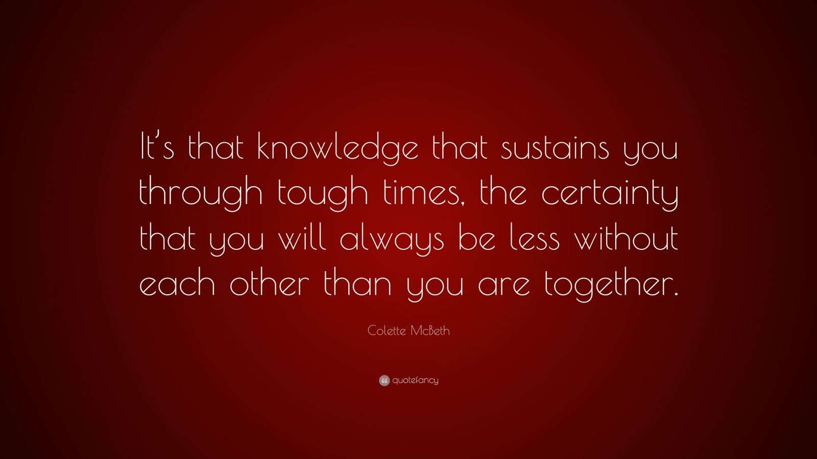 Colette McBeth Quote: “It’s that knowledge that sustains you through ...