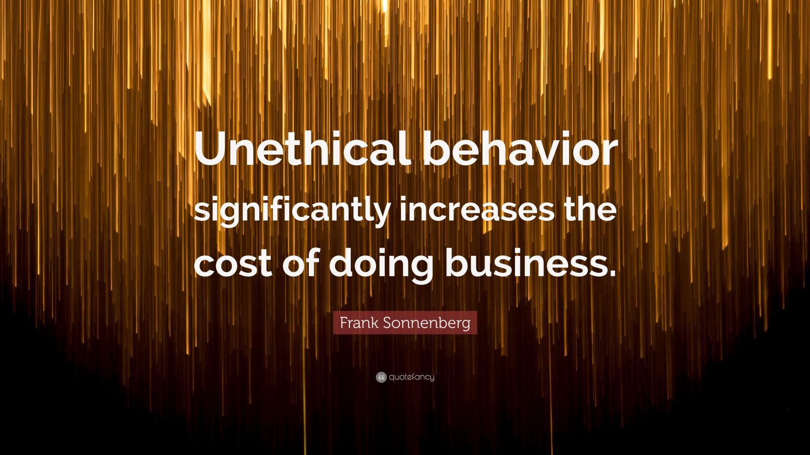 Frank Sonnenberg Quote: “Unethical behavior significantly increases the ...