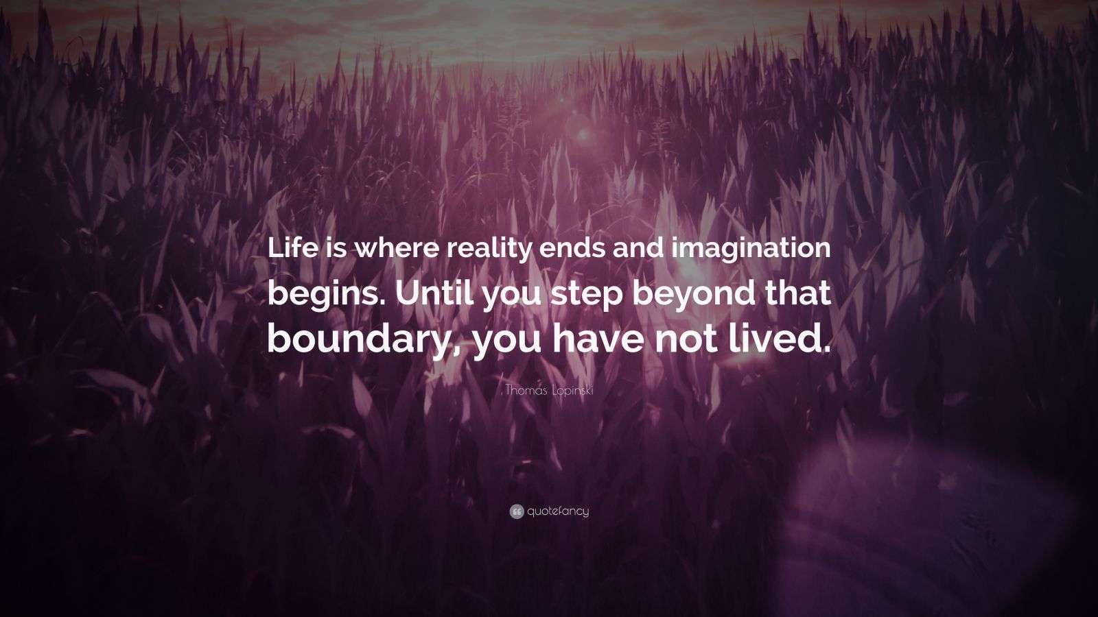 Thomas Lopinski Quote: “Life is where reality ends and imagination ...
