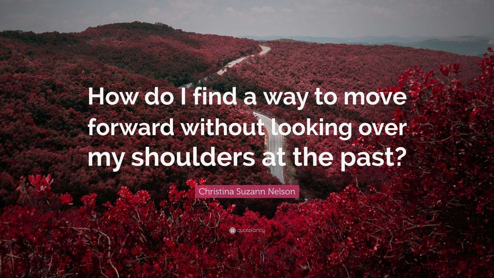Christina Suzann Nelson Quote: “How do I find a way to move forward ...