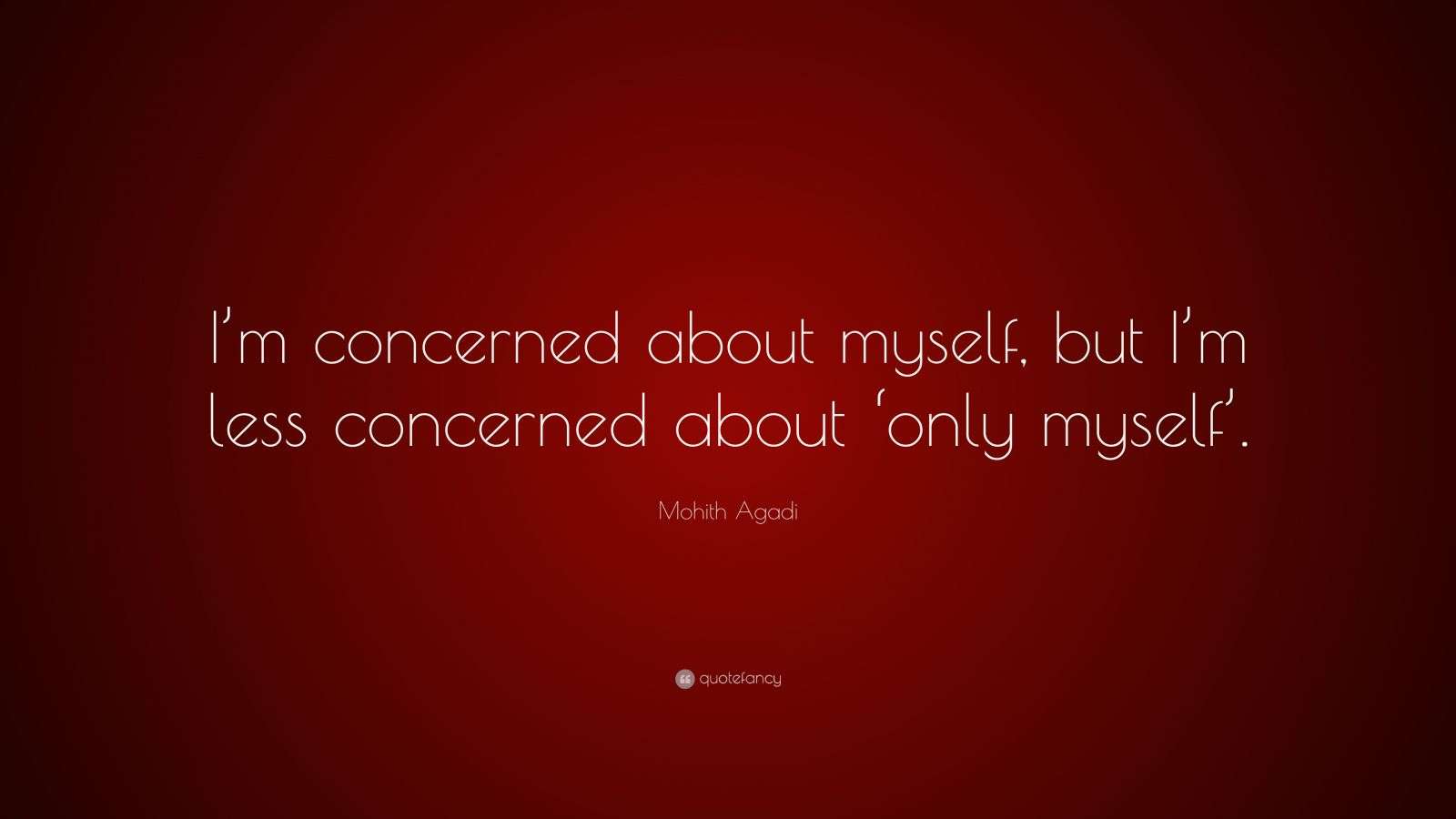 Mohith Agadi Quote: “I’m concerned about myself, but I’m less concerned ...